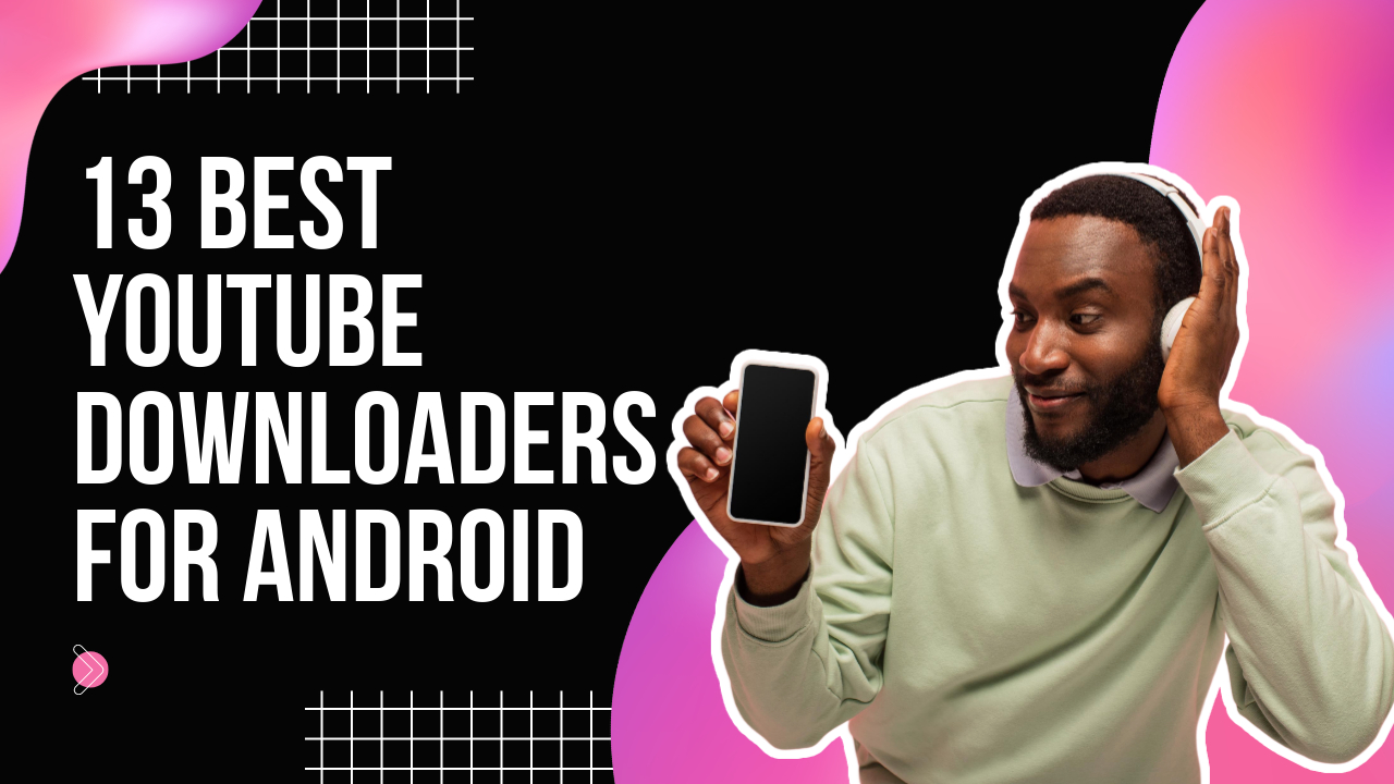 13 Best YouTube Downloaders For Android in 2025